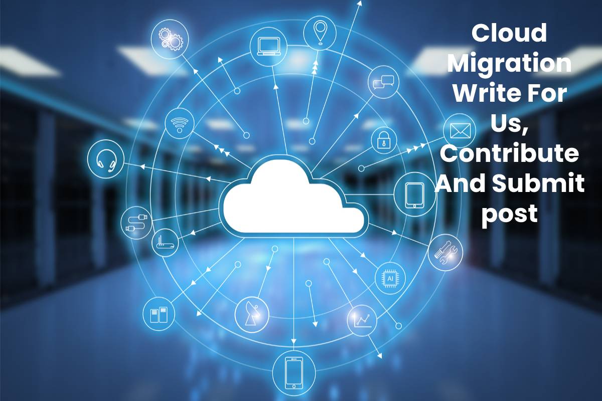 Cloud Migration Write For Us, Contribute And Submit post