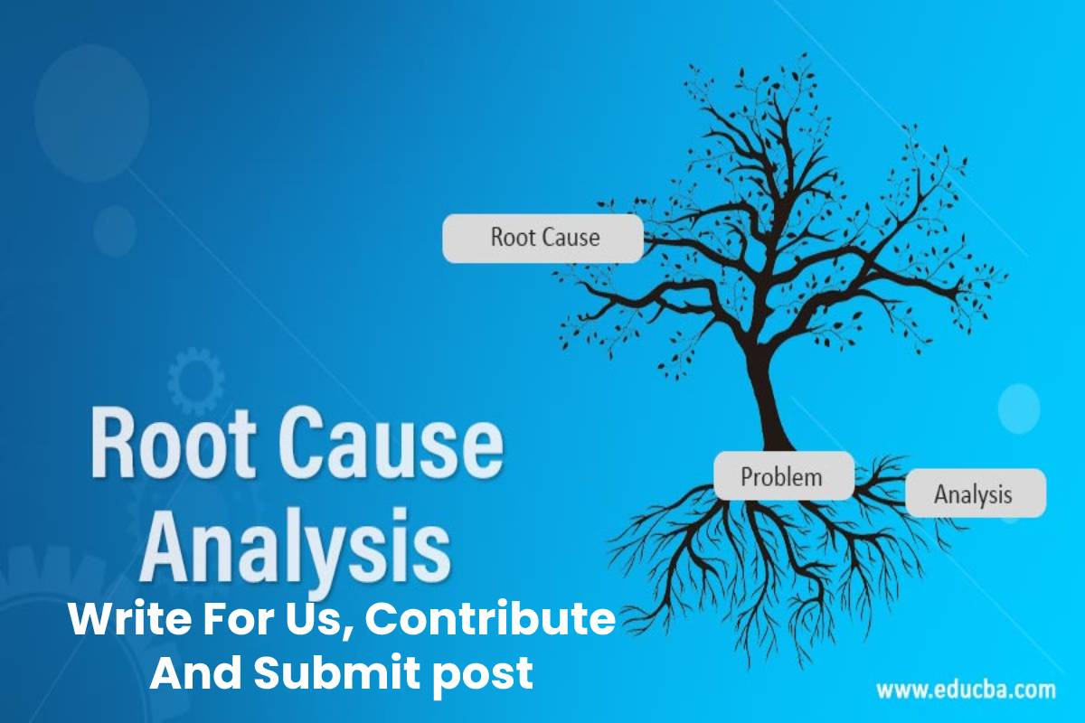 Root Cause Analysis Write For Us, Contribute And Submit post